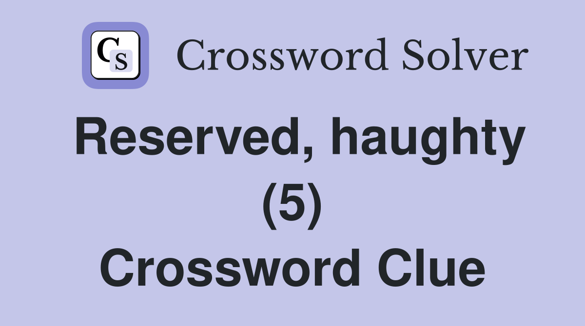 Reserved Haughty 5 Crossword Clue Answers Crossword Solver